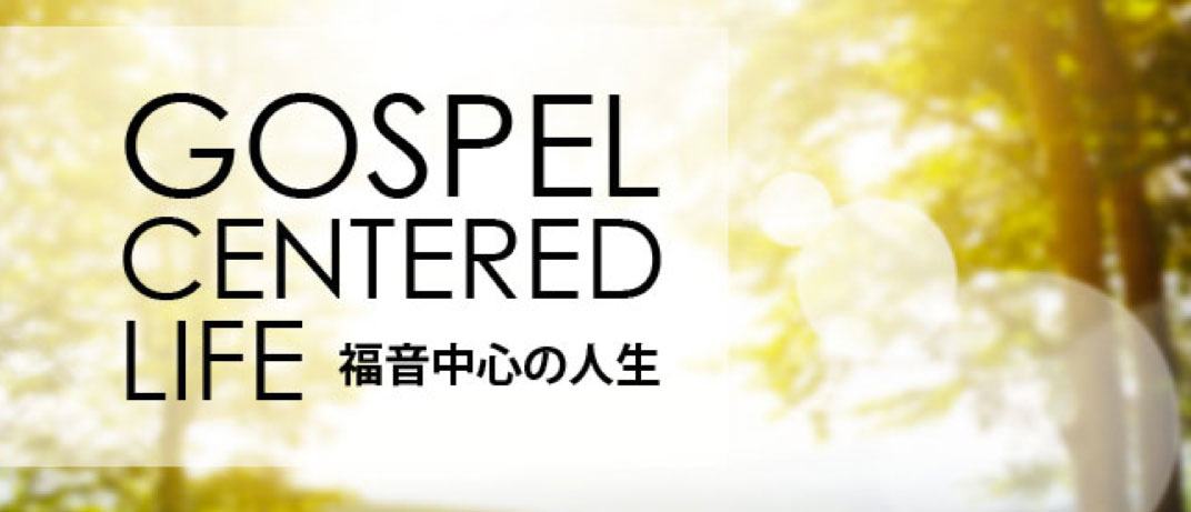 Gospel Centered Life 福音中心の人生